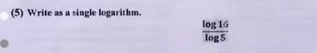 Solved (5) Write as a single logarithm. log 16 log 5 | Chegg.com