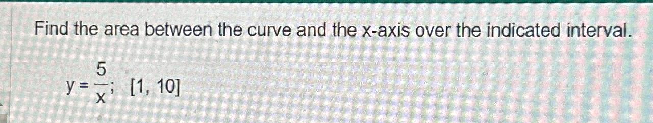 Solved Find the area between the curve and the x-axis over | Chegg.com