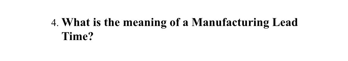 Solved What is the meaning of a Manufacturing Lead Time? | Chegg.com