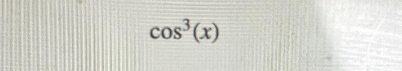 Solved cos3(x) | Chegg.com