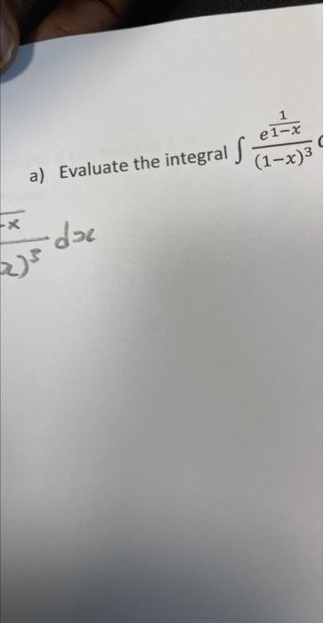Solved a) Evaluate the integral ∫(1−x)3e1−x13. Evaluate the | Chegg.com