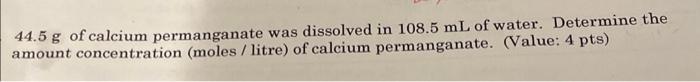 Solved 44.5 g of calcium permanganate was dissolved in 108.5 | Chegg.com