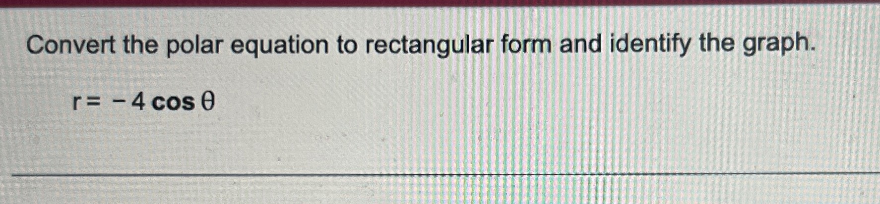 Solved Convert the polar equation to rectangular form and | Chegg.com