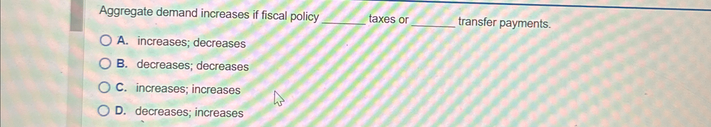 Solved Aggregate demand increases if fiscal policy q, ﻿taxes | Chegg.com