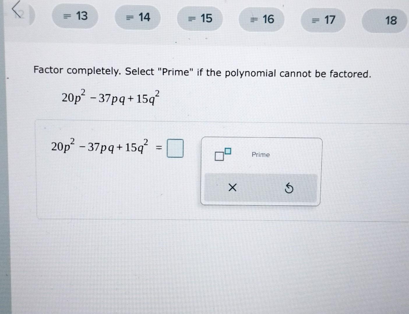 Solved Factor completely. Select "Prime" if the polynomial | Chegg.com