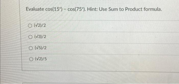 Solved Evaluate cos(15°) - cos(75°). Hint: Use Sum to | Chegg.com
