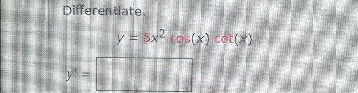 Solved Differentiate. y = 5x2 cos(x) cot(x) y' = | Chegg.com