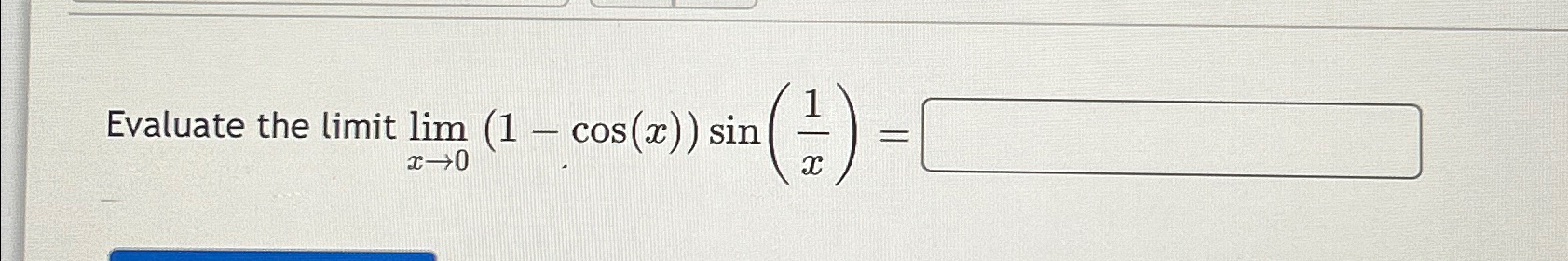 Solved Evaluate the limit limx→0(1-cos(x))sin(1x)= | Chegg.com