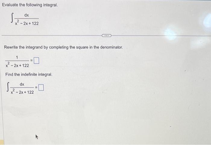 Solved Evaluate the following integral. ∫x2−2x+122dx Rewrite | Chegg.com