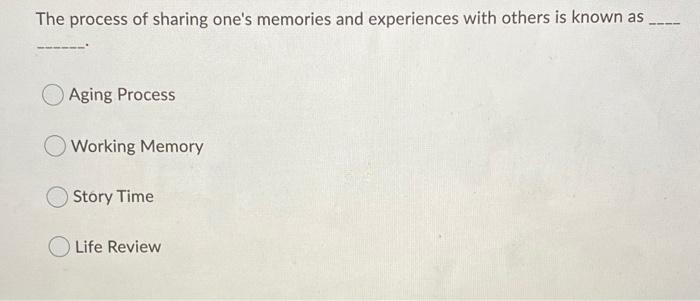 Solved The process of sharing one's memories and experiences | Chegg.com