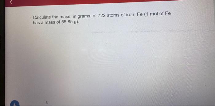 Solved Calculate the mass, in grams, of 722 atoms of iron, | Chegg.com