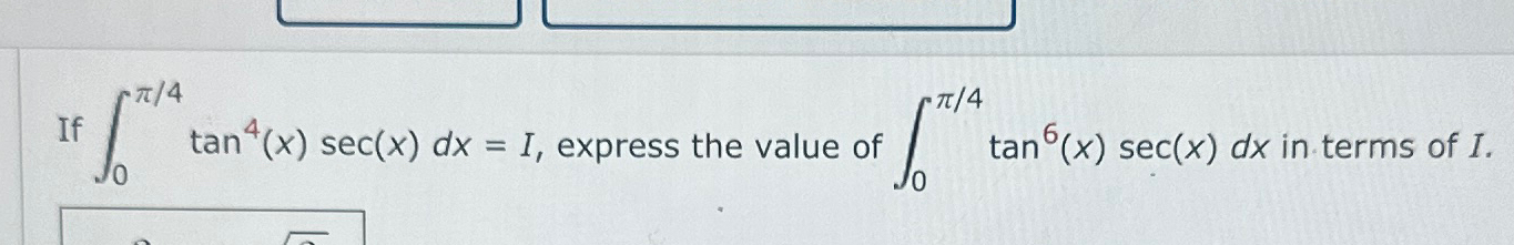 Solved If ∫0π4tan4(x)sec(x)dx=I, express the value of | Chegg.com