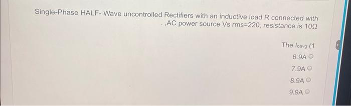 Solved Single-Phase HALF- Wave uncontrolled Rectifiers with | Chegg.com