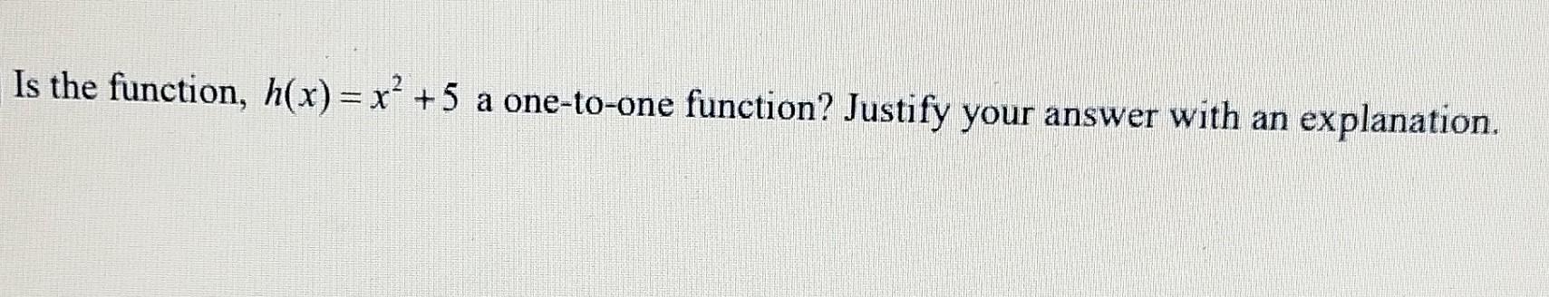 Solved Is the function, h(x)=x2+5 a one-to-one function? | Chegg.com