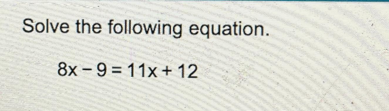 Solved Solve the following equation.8x-9=11x+12 | Chegg.com