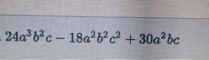 Solved 24a3b2c−18a2b2c2+30a2bc | Chegg.com