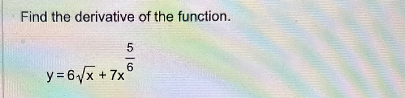 Solved Find the derivative of the function.y=6x2+7x56 | Chegg.com