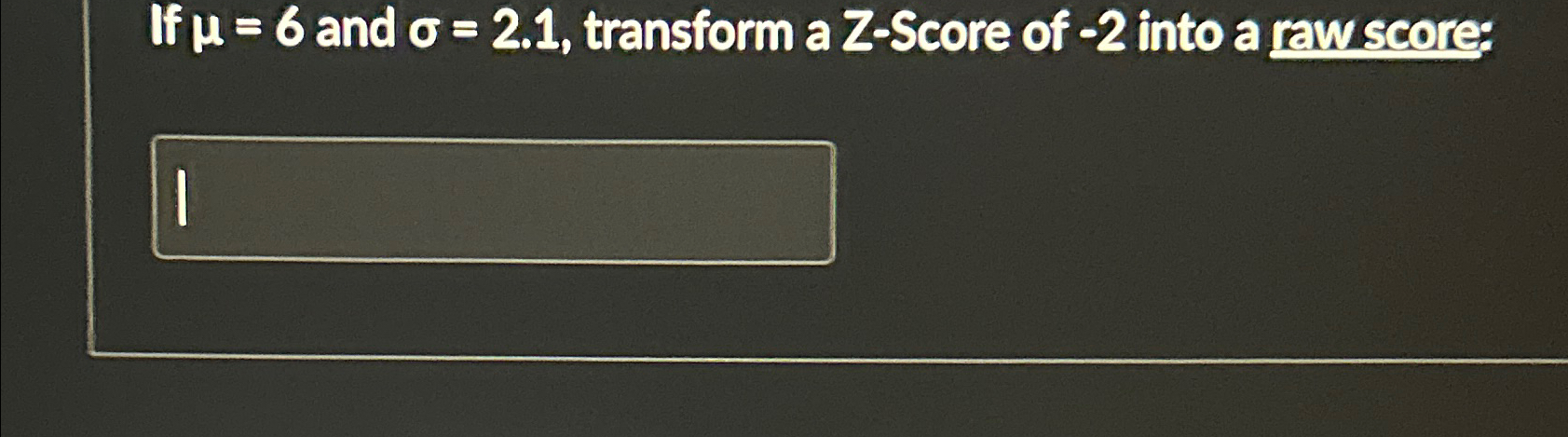 Solved If μ=6 ﻿and σ=2.1, ﻿transform a Z-Score of -2 ﻿into a | Chegg.com