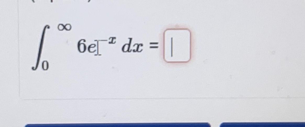 Solved ∫0∞6e(-x) | Chegg.com