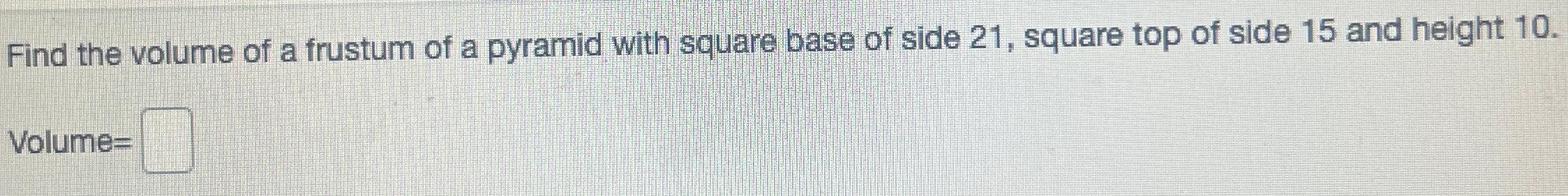 Solved Find the volume of a frustum of a pyramid with square | Chegg.com