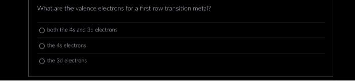 Solved What are the valence electrons for a first row | Chegg.com