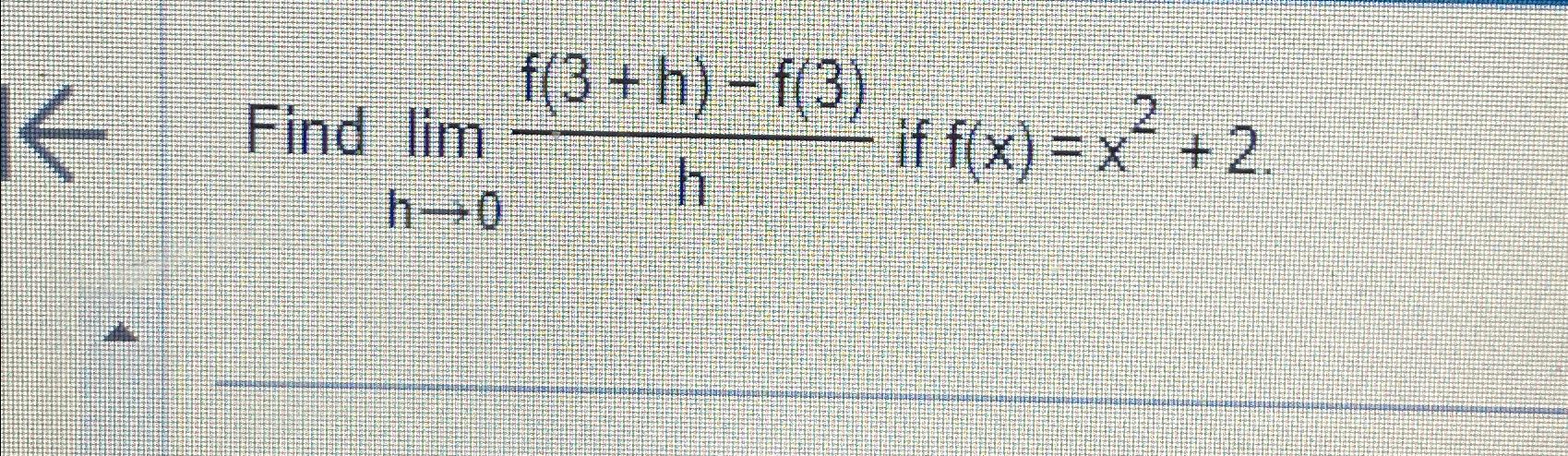 Solved Find limh→0f(3+h)-f(3)h ﻿if f(x)=x2+2 | Chegg.com