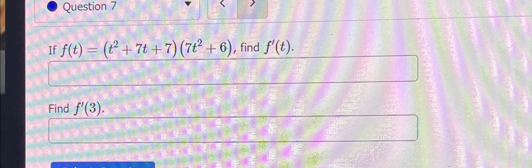 Solved Question 7If f(t)=(t2+7t+7)(7t2+6), ﻿find f'(t) | Chegg.com