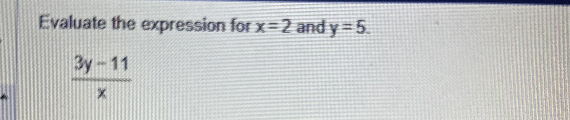 Solved Evaluate the expression for x=2 ﻿and y=5.3y-11x | Chegg.com