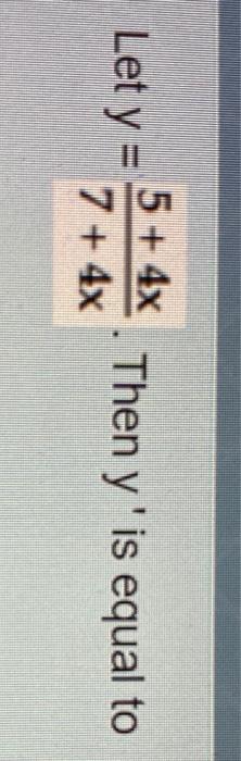 Solved 5 + 4x Let y = 7 + 4x Then y'is equal to | Chegg.com