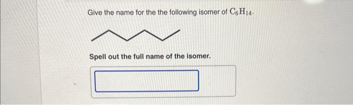 Solved Give the name for the the following isomer of C6H14. | Chegg.com