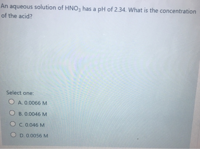 Solved An aqueous solution of HNO3 has a pH of 2.34. What is | Chegg.com