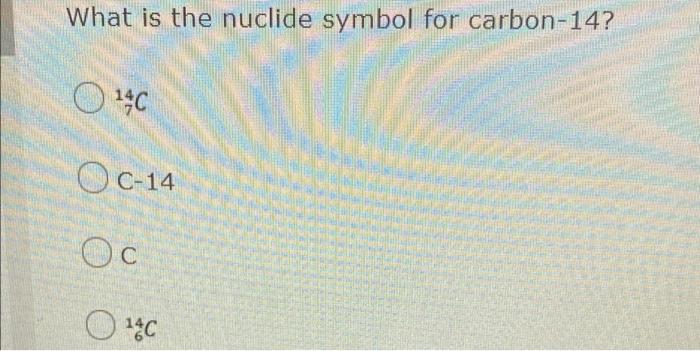 Solved What is the nuclide symbol for carbon-14? 14C OC-14 | Chegg.com