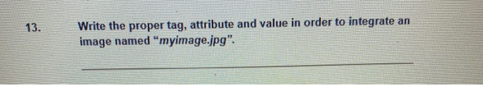 Solved an 13. Write the proper tag, attribute and value in | Chegg.com