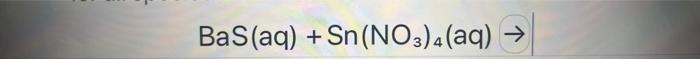 Solved BaS(aq)+Sn(NO3)4(aq) | Chegg.com
