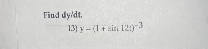 Solved Find dy/dt. 13) y=(1+sin12t)−3 | Chegg.com
