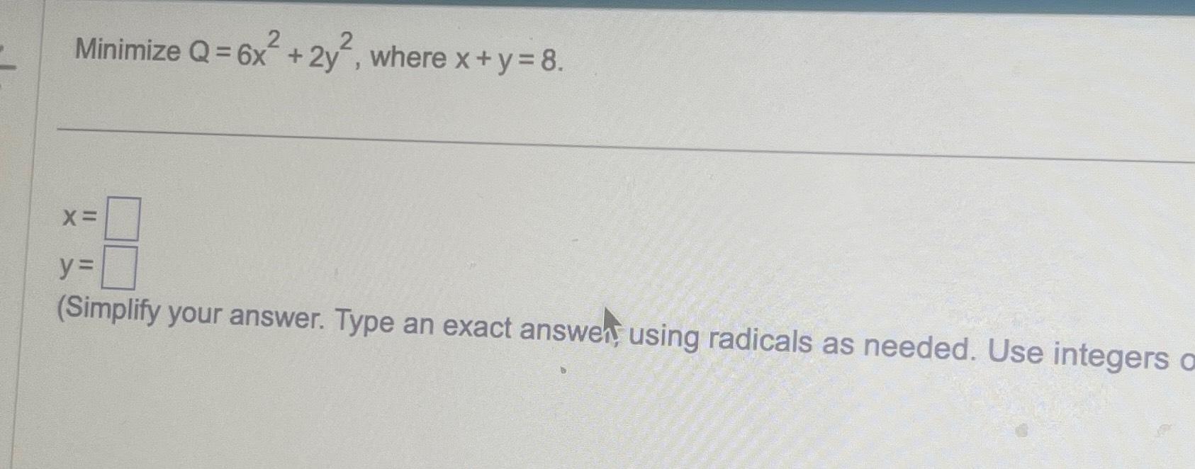 Solved Minimize Q=6x2+2y2, ﻿where x+y=8x=y=(Simplify your | Chegg.com