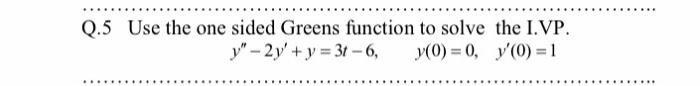 Solved Q.5 Use the one sided Greens function to solve the | Chegg.com