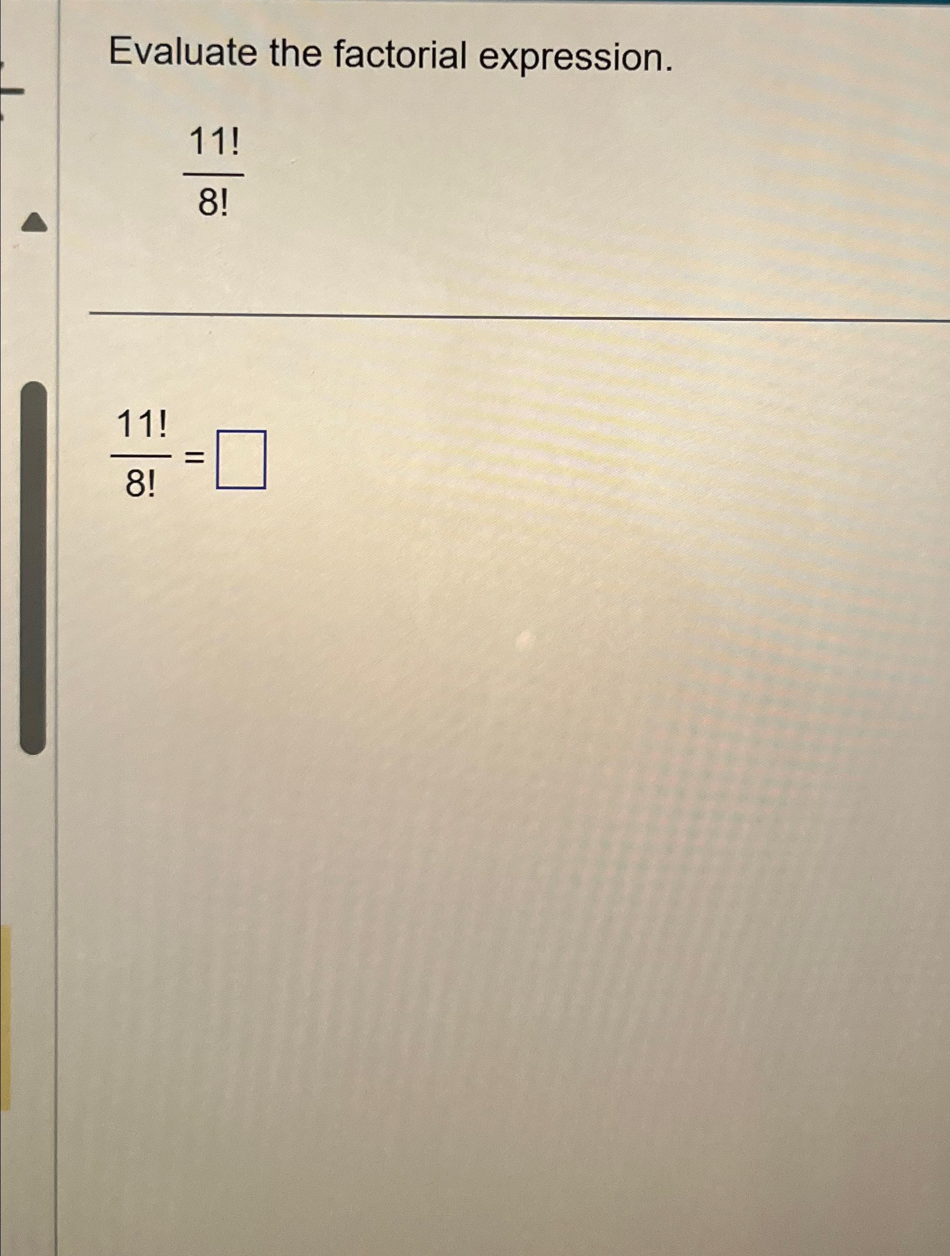 Solved Evaluate the factorial expression.11!8!11!8!= | Chegg.com