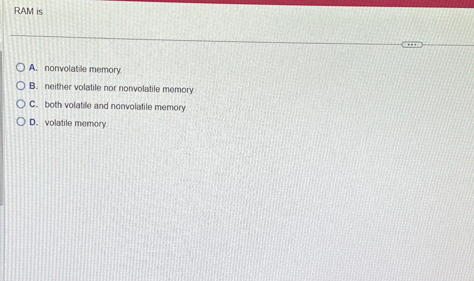 Solved RAM isA. ﻿nonvolatile memoryB. ﻿neither volatile nor | Chegg.com