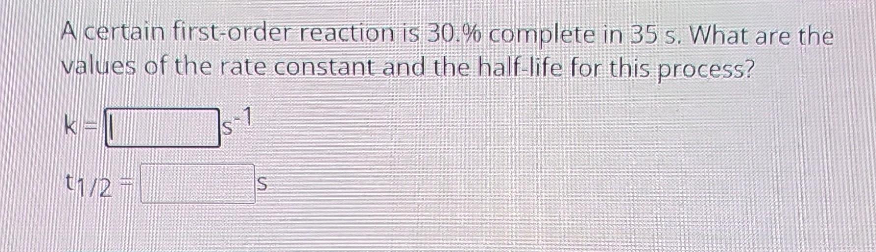 Solved A certain first-order reaction is 30.% complete in 35 | Chegg.com
