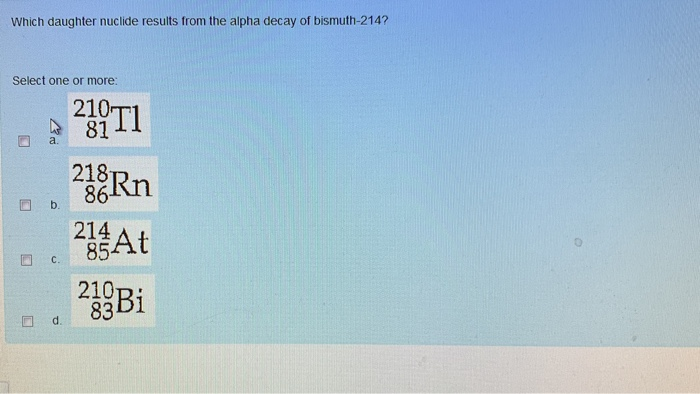 Solved Which daughter nuclide results from the alpha decay | Chegg.com