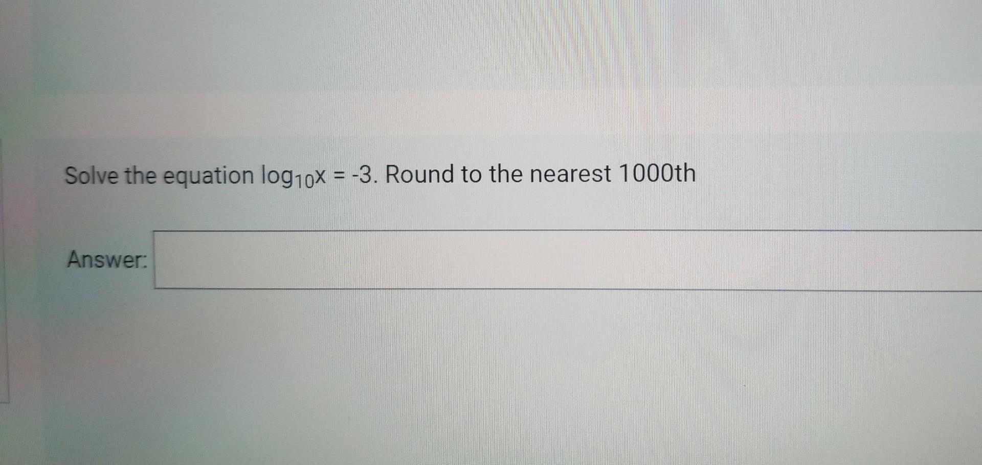 Solved Solve the equation log10x = -3. Round to the nearest | Chegg.com