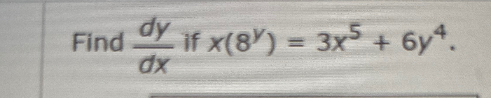 Solved Find dydx ﻿if x(8y)=3x5+6y4 | Chegg.com