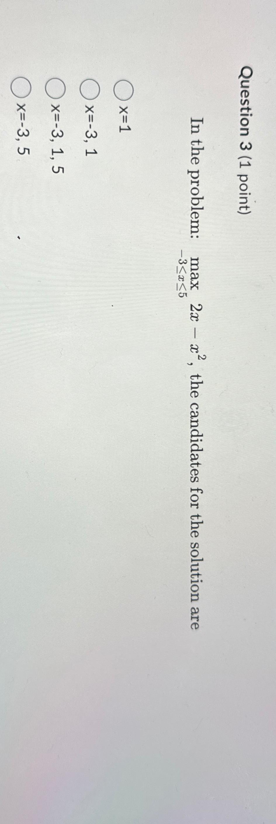 Solved Question 3 (1 ﻿point)In the problem: max-3≤x≤52x-x2, | Chegg.com