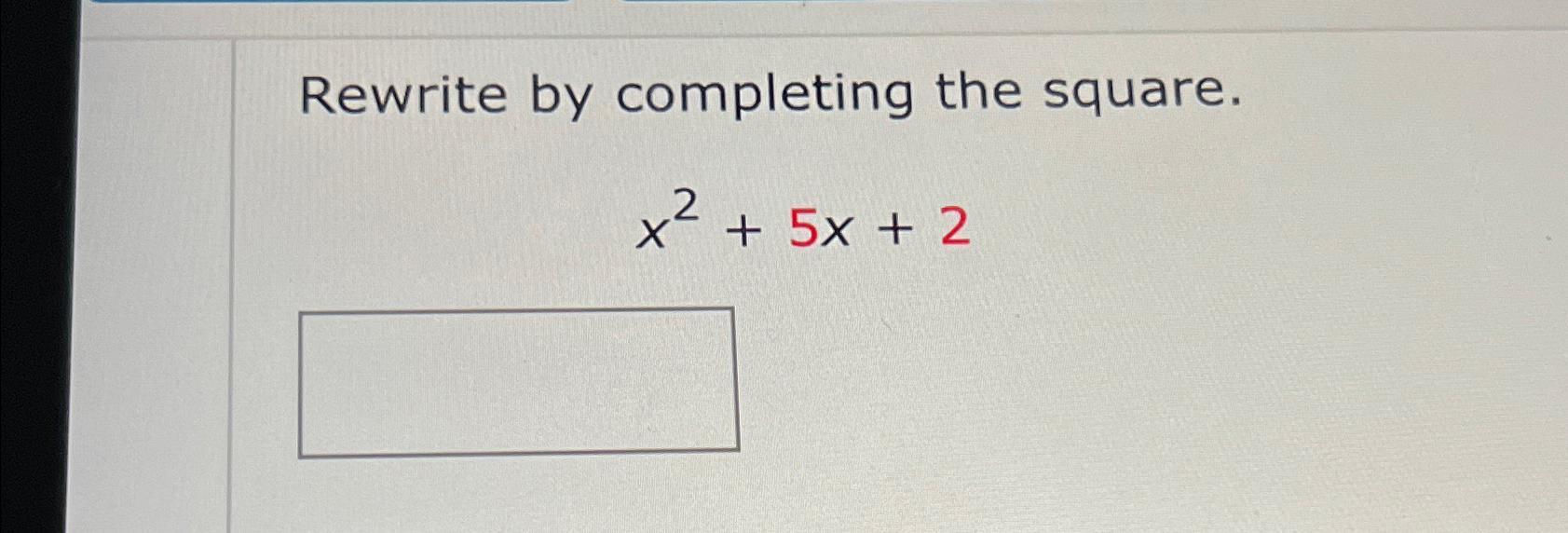 Solved Rewrite by completing the square.x2+5x+2 | Chegg.com