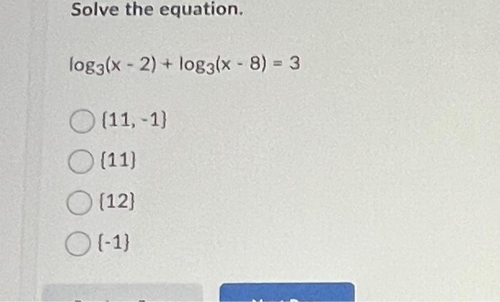 Solved Solve the equation. log3(x−2)+log3(x−8)=3 {11,−1} | Chegg.com
