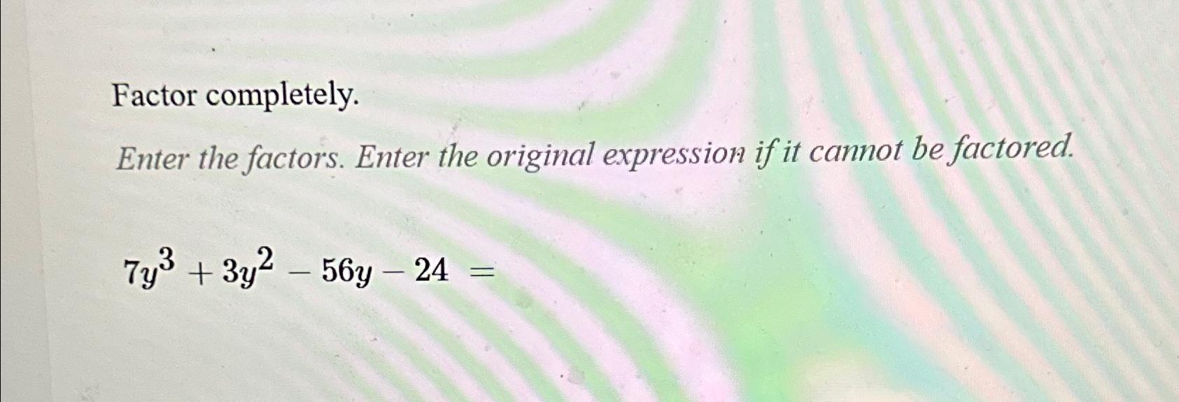 Solved Factor completely.Enter the factors. Enter the | Chegg.com