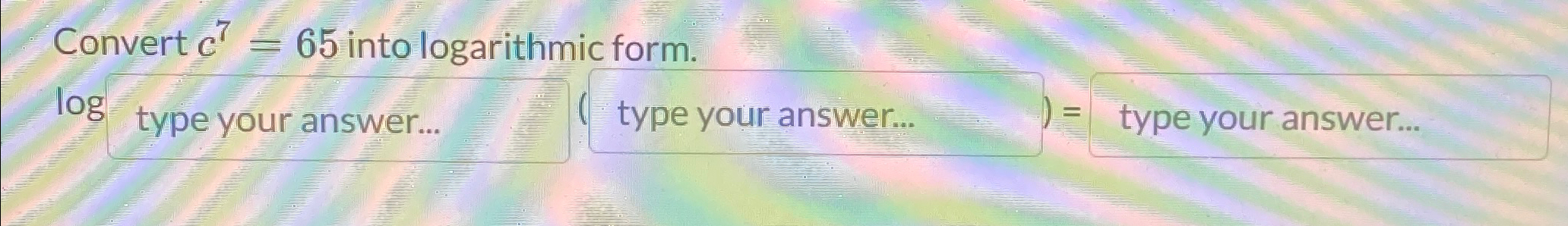 Solved Convert c7=65 ﻿into logarithmic form.log ﻿type your | Chegg.com