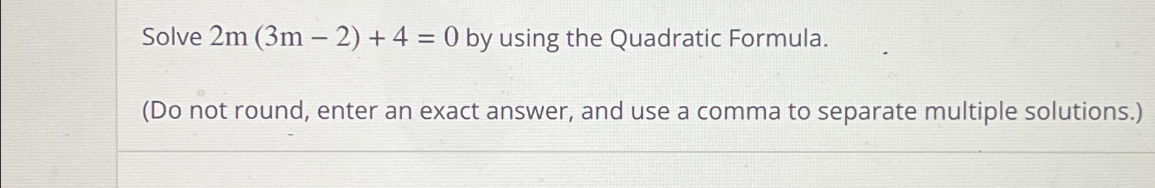 Solved Solve 2m(3m-2)+4=0 ﻿by using the Quadratic | Chegg.com