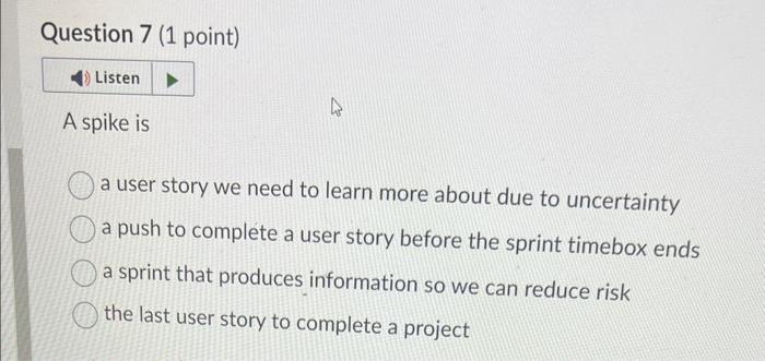 Solved Question 7 (1 point) A spike is a user story we need | Chegg.com